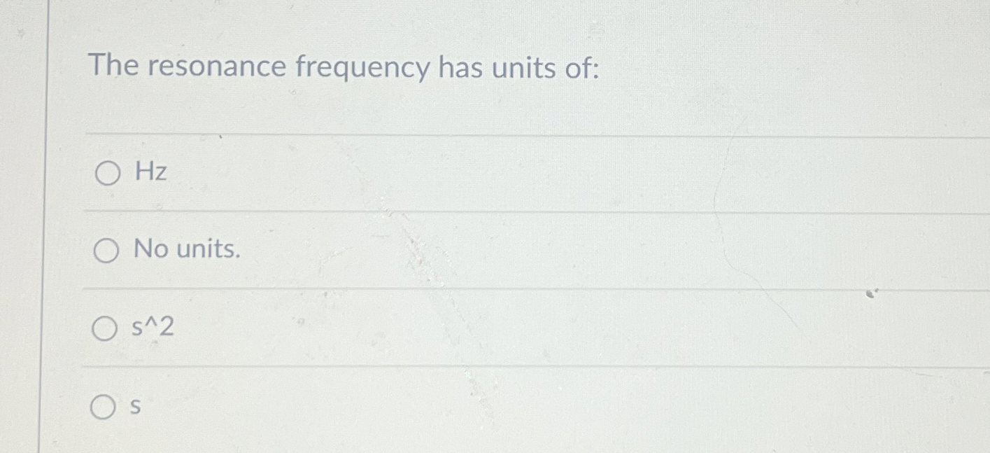 Solved The resonance frequency has units of:HzNo units.s2S | Chegg.com