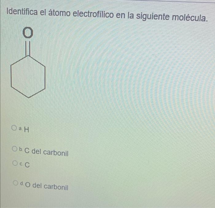 Solved Identifica el átomo electrofílico en la siguiente | Chegg.com