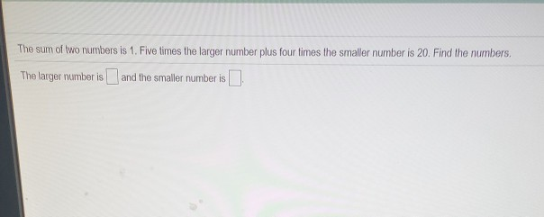 Solved The sum of two numbers is 1. Five times the larger | Chegg.com