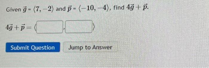 Solved please solve Given g (7,-2) and p = (-10,-4), find 4g | Chegg.com