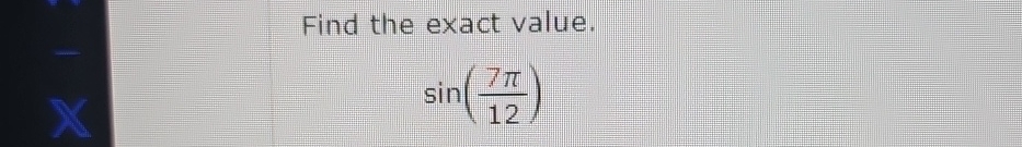 Solved Find the exact value.sin(7π12) | Chegg.com