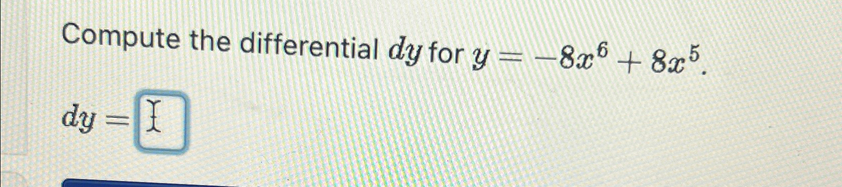 Solved Compute the differential dy ﻿for y=-8x6+8x5.dy= | Chegg.com