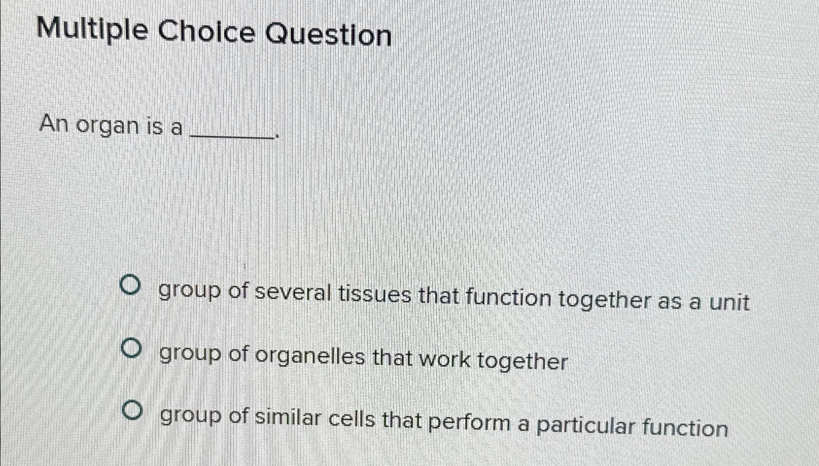 Solved Multiple Choice QuestionAn organ is agroup of several | Chegg.com
