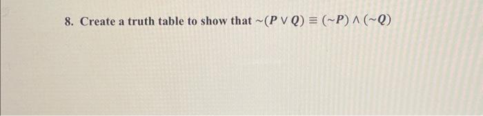Solved 8. Create a truth table to show that ~(PVQ) = (~P) ^ | Chegg.com