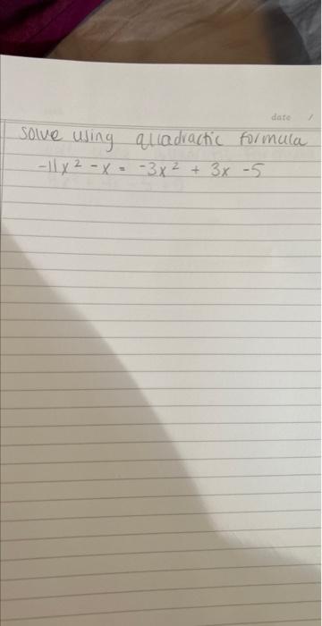Solved solve using qlladractic formula −11x2−x=−3x2+3x−5 | Chegg.com