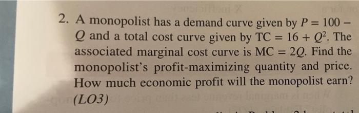 Solved 2. A monopolist has a demand curve given by P=100− Q | Chegg.com