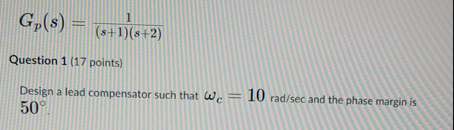 Solved Gp(s)=1(s+1)(s+2)Question 1 (17 ﻿points)Design a lead | Chegg.com
