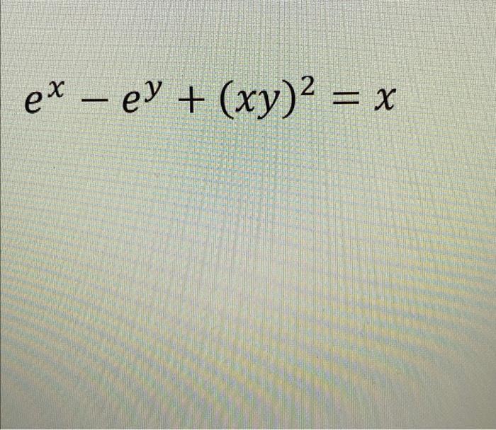 Solved ex – ey + (xy)2 = x | Chegg.com