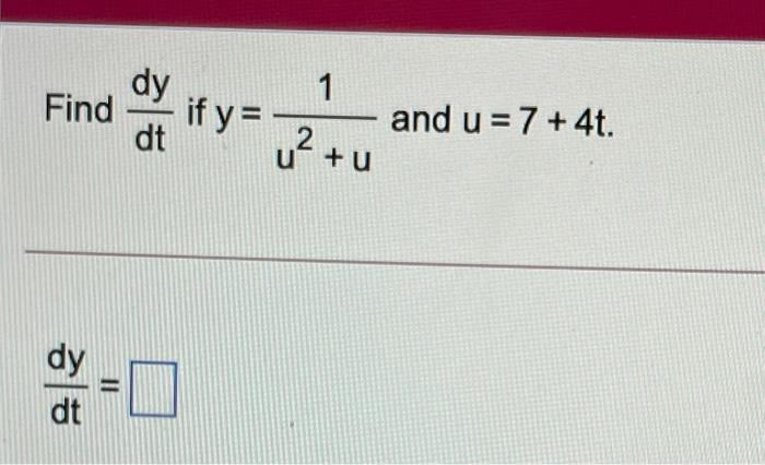 Solved dy Find if y= 1 and u = 7 + 4t. 2 u +u dt dy dt - 0 | Chegg.com