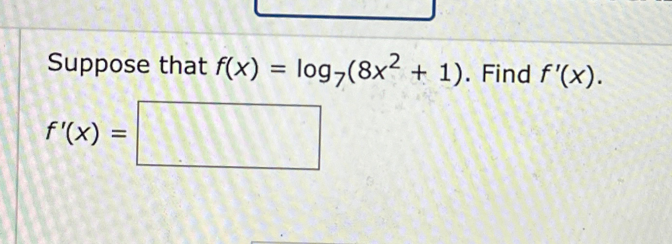 Solved Suppose that f(x)=log7(8x2+1). ﻿Find f'(x).f'(x)= | Chegg.com