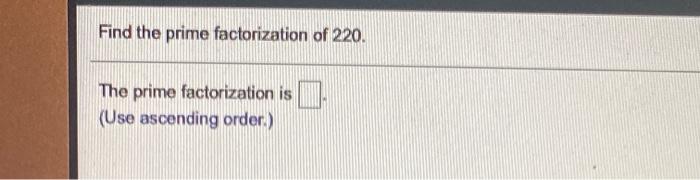 Solved Find the prime factorization of 220. The prime | Chegg.com