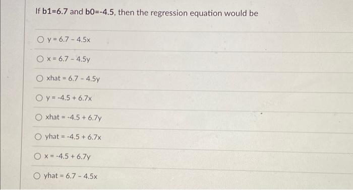 Solved If b1=6.7 and b0=-4.5, then the regression equation | Chegg.com
