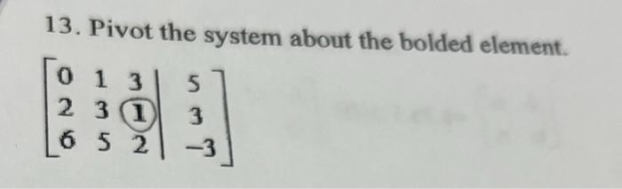 Solved 13. Pivot the system about the bolded element. | Chegg.com