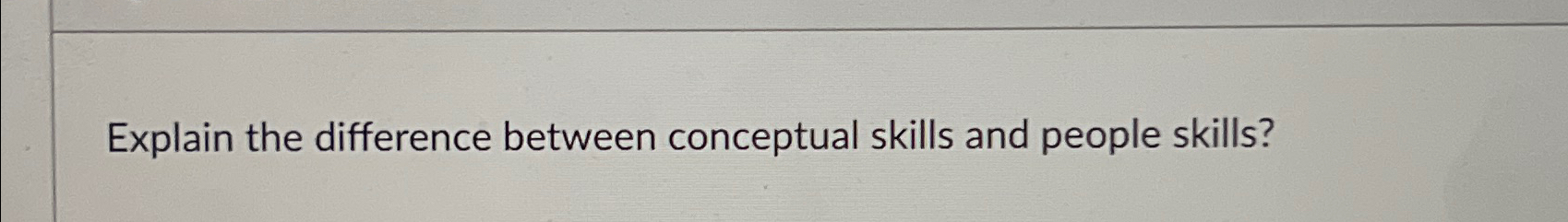 Solved Explain the difference between conceptual skills and | Chegg.com