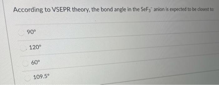 Solved According to VSEPR theory, the bond angle in the SeF3 | Chegg.com