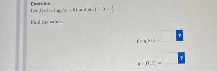 Solved Exercise. Let f(x)=log3(x−9) and g(x)=9+x1. Find the | Chegg.com