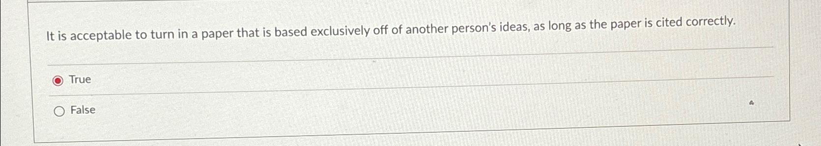 Solved It is acceptable to turn in a paper that is based | Chegg.com