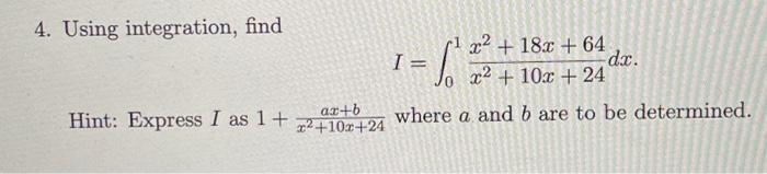 Solved 4. Using integration, find I=∫01x2+10x+24x2+18x+64dx | Chegg.com