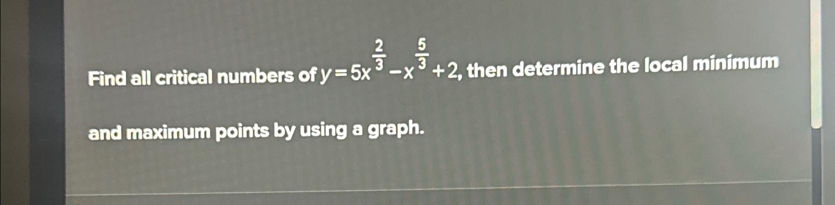 Solved Find all critical numbers of y=5x23-x53+2, ﻿then | Chegg.com