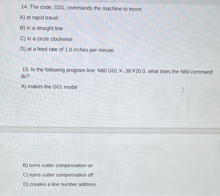 Solved 14. The code, G01, commands the machine to move: A) | Chegg.com