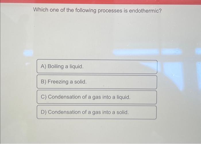 Solved Which one of the following processes is endothermic? | Chegg.com