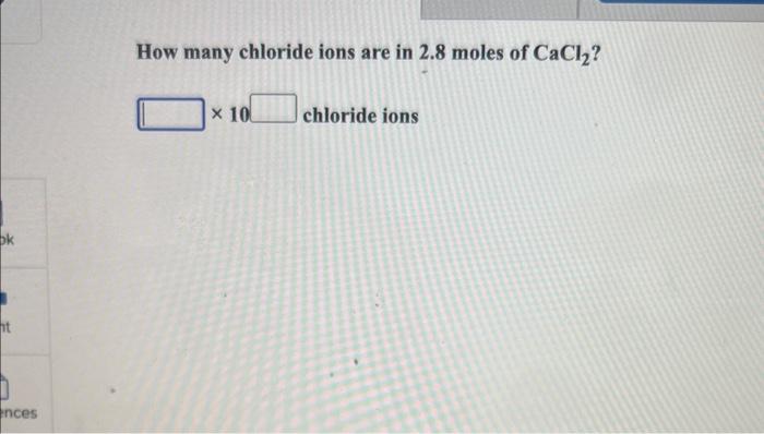 Solved How many chloride ions are in 2.8 moles of CaCl2 ? | Chegg.com
