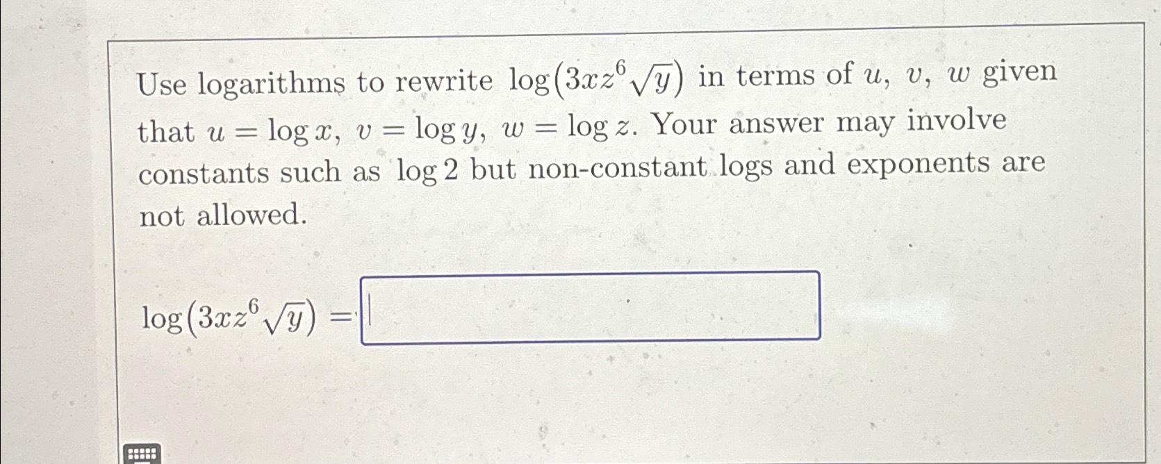 Solved Use logarithms to rewrite log(3xz6y2) ﻿in terms of | Chegg.com