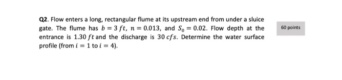 Solved Q2. Flow enters a long, rectangular flume at its | Chegg.com