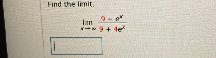 Solved Find the limit. lim 9 – eX x 9 + 4e | Chegg.com