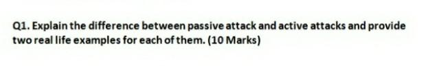 Solved Q1. Explain the difference between passive attack and | Chegg.com