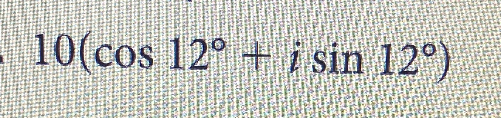 Solved 10(cos12°+isin12°) | Chegg.com