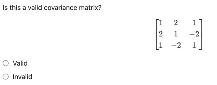 Solved Is this a valid covariance matrix? ⎣⎡12121−21−21⎦⎤ | Chegg.com