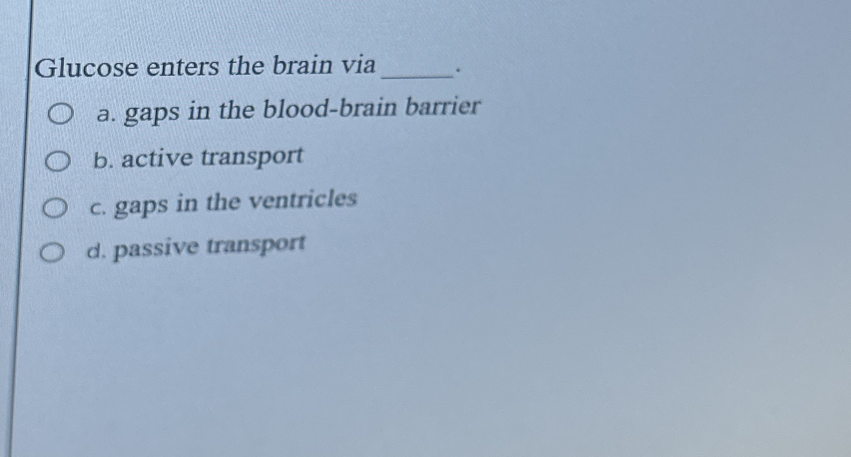 Solved Glucose enters the brain viaa. ﻿gaps in the | Chegg.com