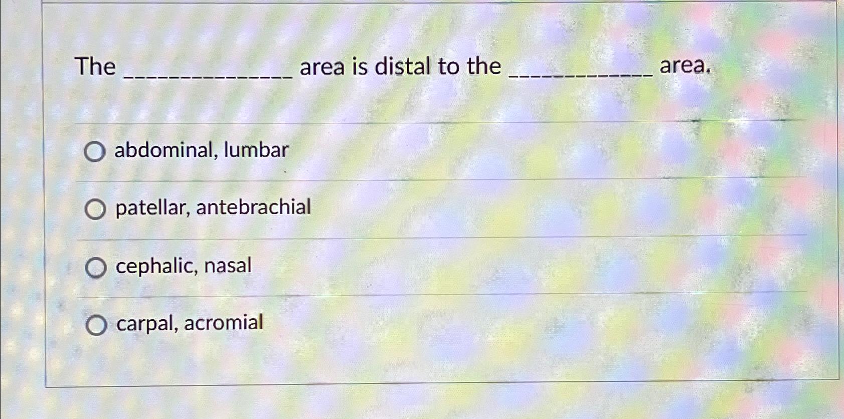 Solved The area is distal to the area.abdominal, | Chegg.com