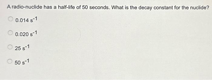 Solved A radio-nuclide has a half-life of 50 seconds. What | Chegg.com