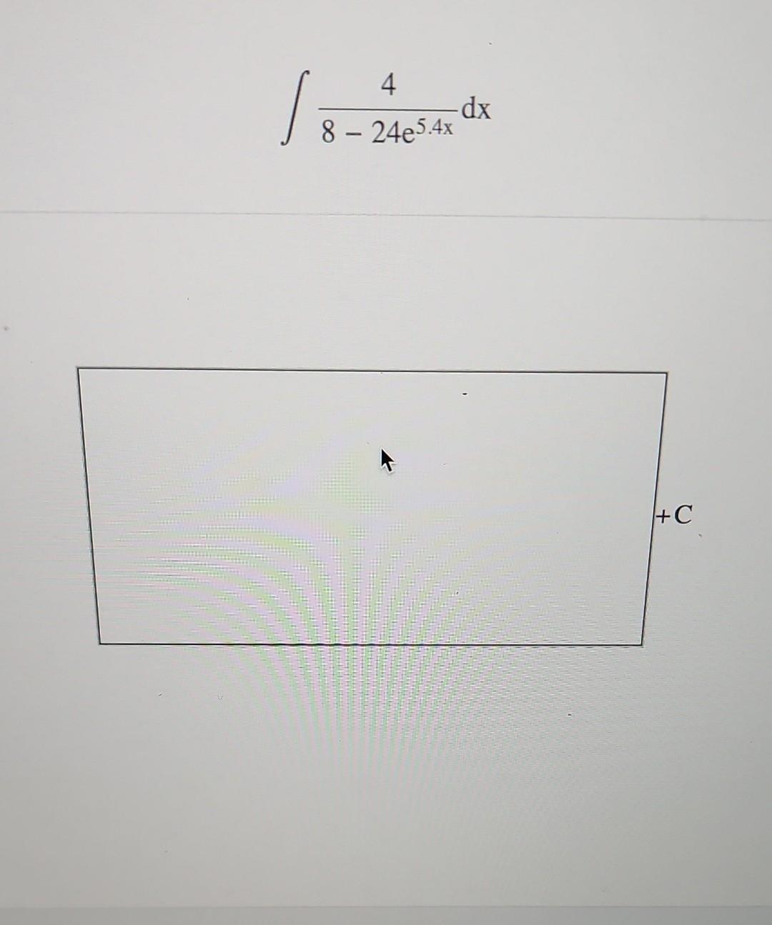 Solved ∫8−24e5.4x4dx | Chegg.com
