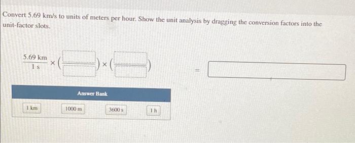 Solved Convert 5.69 km/s to units of meters per hour. Show | Chegg.com