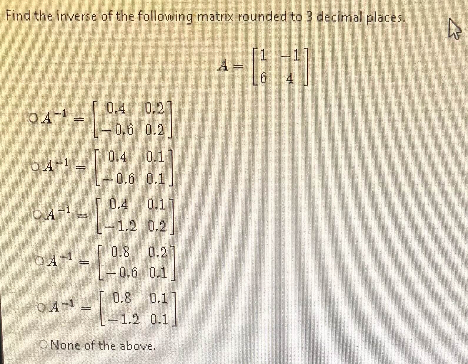 Solved Find the inverse of the following matrix rounded to 3 | Chegg.com