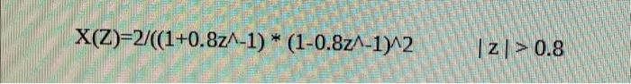 Solved X(Z)=2/((1+0.8z∧−1)∗(1−0.8z∧−1)∧2∣z∣>0.8 | Chegg.com