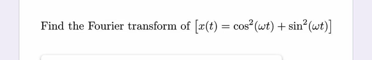 Solved Find the Fourier transform of [x(t) = cos? (wt) + | Chegg.com