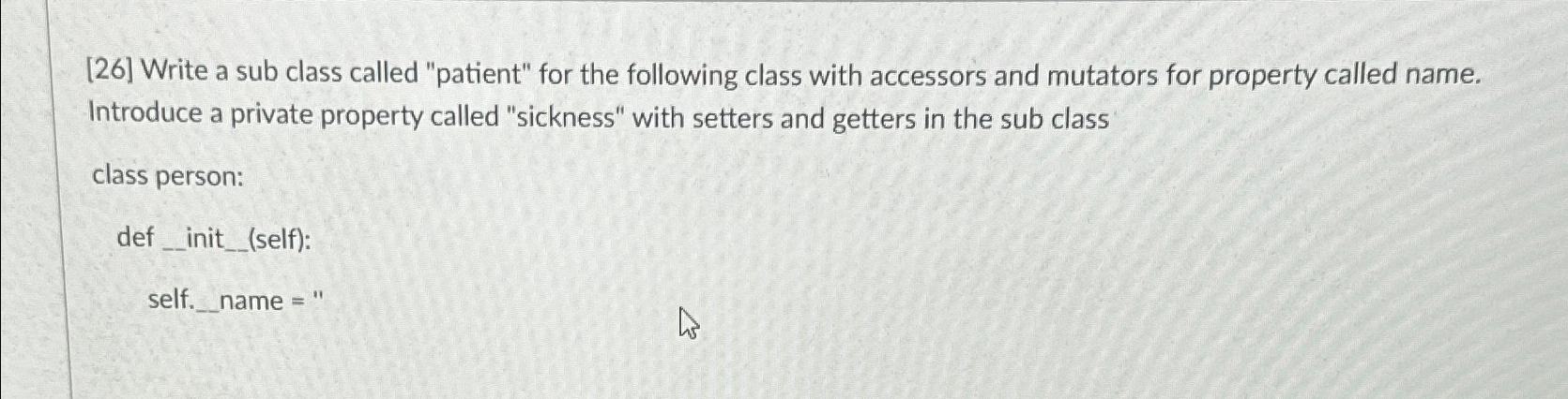 Solved [26] ﻿Write a sub class called "patient" for the | Chegg.com