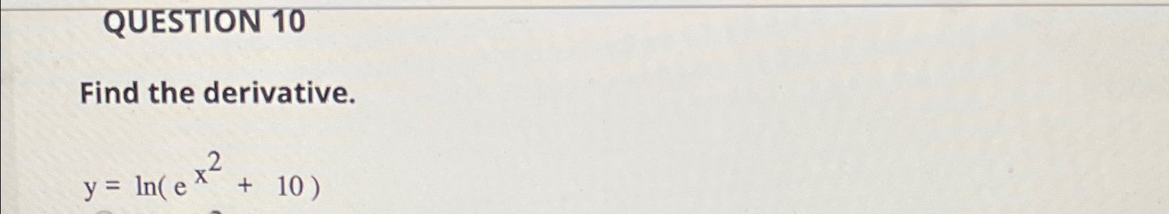 Solved QUESTION 10Find the derivative.y=ln(ex2+10) | Chegg.com