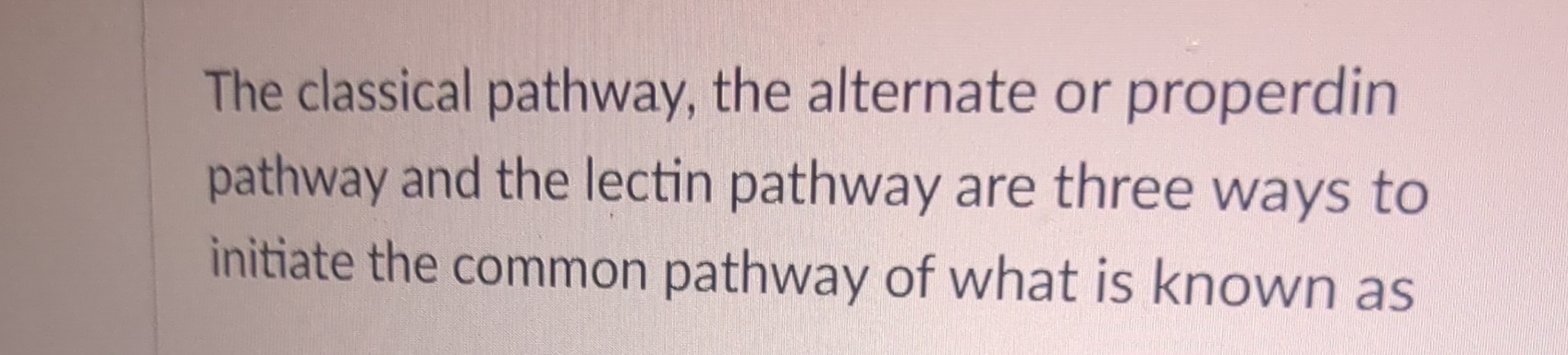 Solved The classical pathway, the alternate or properdin | Chegg.com