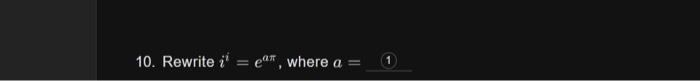 Solved 10. Rewrite ii=eaπ, where a= (1) | Chegg.com