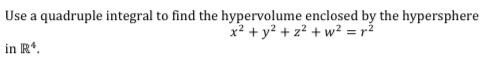 Solved Use a quadruple integral to find the hypervolume | Chegg.com