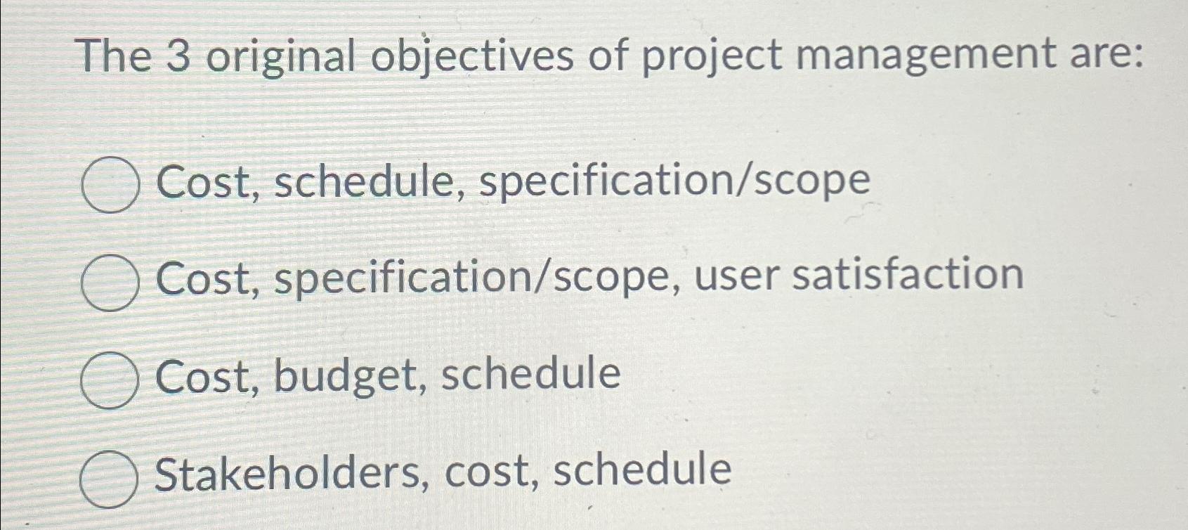 Solved The 3 ﻿original objectives of project management | Chegg.com