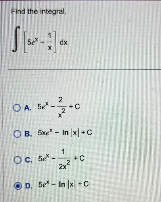Solved Find the integral. ∫[5ex−x1]dx A. 5ex−x22+C B. | Chegg.com