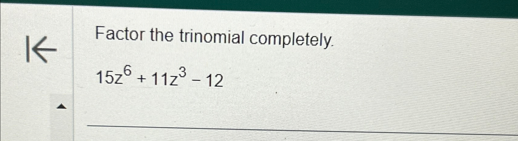 Solved Factor the trinomial completely.15z6+11z3-12 | Chegg.com