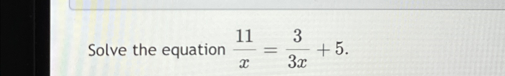 Solved Solve the equation 11x=33x+5 | Chegg.com