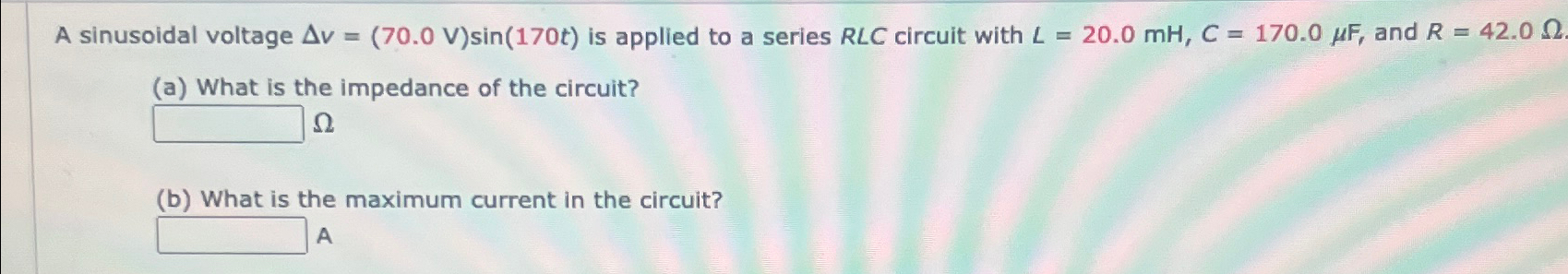 Solved A sinusoidal voltage Δv=(70.0V)sin(170t) ﻿is applied | Chegg.com